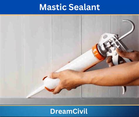Mastic Sealant Properties Purposes Uses Advantages And Disadvantages