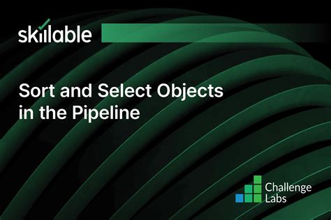 Sort And Select Objects In The Pipeline Virtual Lab Cybrary