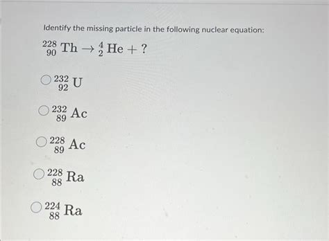 Solved Identify The Missing Particle In The Following Chegg Com