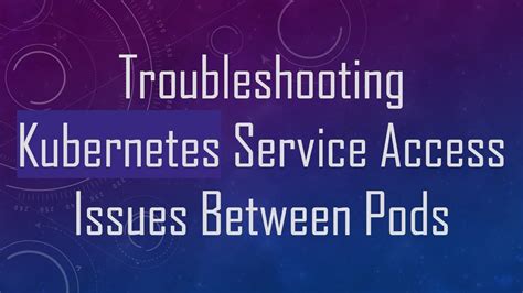 Troubleshooting Kubernetes Service Access Issues Between Pods Youtube