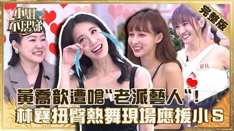 純欲系正夯？黃喬歆「長輩噴發」被小s嗆老派藝人！林襄扭臀熱舞現場應援小s？【小姐不熙娣】20220826 完整版 Ep118 黃喬歆 林襄