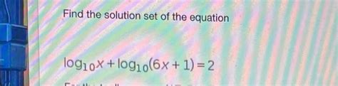 Solved Find The Solution Set Of The Equation Log10x