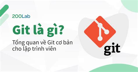Git Là Gì Tổng Quan Về Git Cơ Bản Cho Lập Trình Viên 200lab Blog