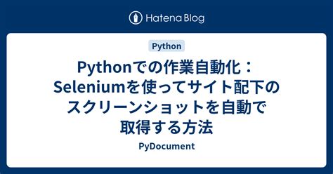 Pythonでの作業自動化：seleniumを使ってサイト配下のスクリーンショットを自動で取得する方法 Pydocument