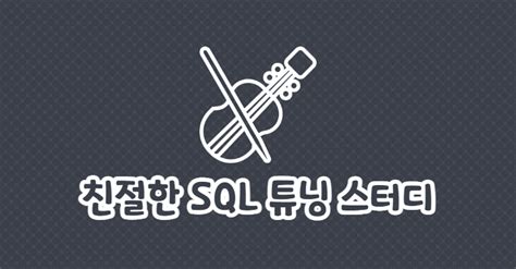 시리즈 친절한 Sql 튜닝 스터디 Wooncloudlog