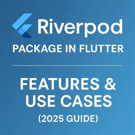 Riverpod Package In Flutter Features And Use Cases 2025 Guide