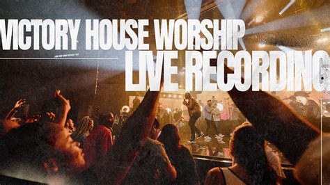 Heart Of It All Victory House Worship Victory Church