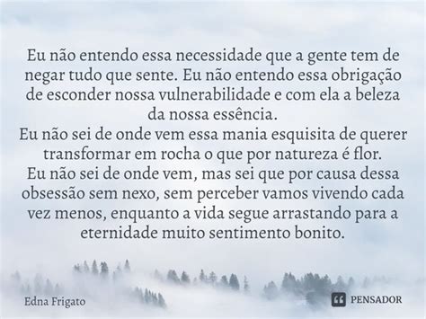 ⁠eu Não Entendo Essa Necessidade Que Edna Frigato Pensador