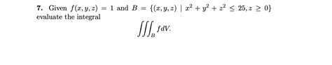 Solved 7 Given Fxyz1 And B Xyz∣x2y2z2≤25z≥0
