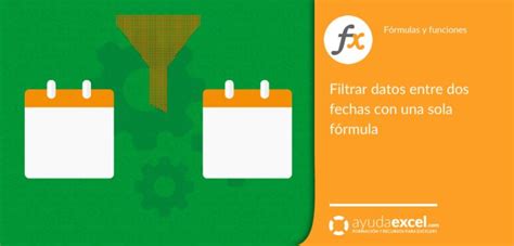 Cómo Filtrar Datos Entre Dos Fechas Con Una Sola Fórmula Ayuda Excel