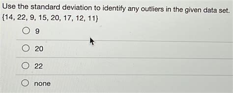 Solved Use The Standard Deviation To Identify Any Outliers In The Given Data Set 14 22 9 15 20