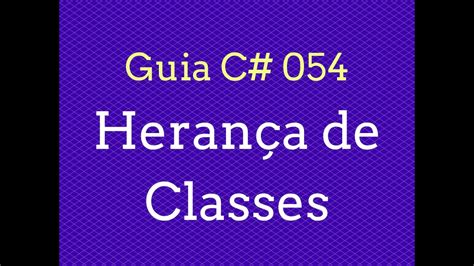 Guia C 054 Herança De Classes Youtube