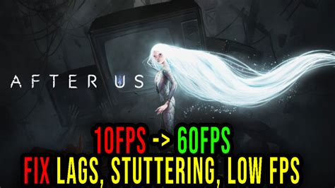 After Us Lags Stuttering Issues And Low Fps Fix It Games Manuals