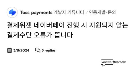 결제위젯 네이버페이 진행 시 지원되지 않는 결제수단 오류가 뜹니다 Toss Payments 개발자 커뮤니티