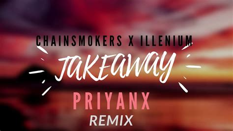 Chainsmoker X Illenium Takeaway Featlennon Stella Priyanx Remix