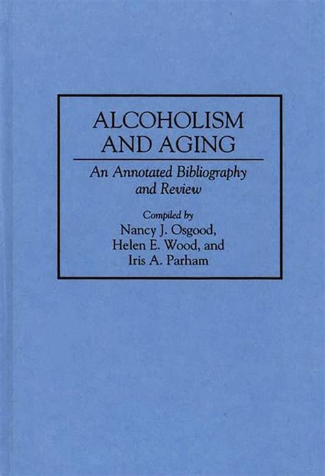 Alcoholism And Aging An Annotated Bibliography And Review Nancy Osgood Greenwood