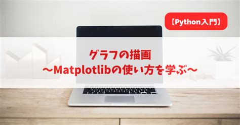 【python入門】グラフの描画｜matplotlibの使い方を学ぶ