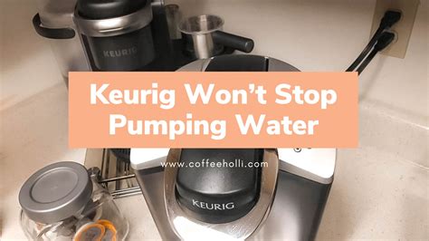 How To Fix Your Keurig When It Wont Stop Pumping Water CoffeeHolli