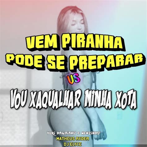 VEM PIRANHA PODE SE PREPARAR Vs VOU XAQUALHAR MINHA XOTA Feat DJ Elyce YouTube Music