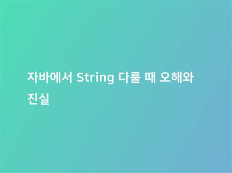 자바에서 string 다룰 때 오해와 진실 코드너리