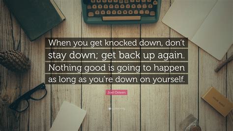 Joel Osteen Quote When You Get Knocked Down Dont Stay Down Get