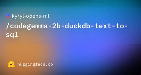 Kyryl Opens Ml Codegemma B Duckdb Text To Sql Hugging Face