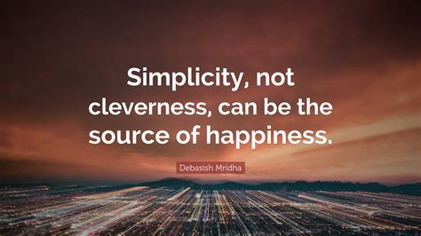Debasish Mridha Quote “simplicity Not Cleverness Can Be The Source