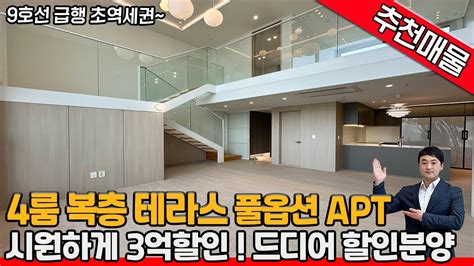 서울복층아파트 no 535 너무 좋은데 너무 비쌌다 드디어 3억할인 4룸 복층 테라스 럭셔리 아파트 9호선 급행