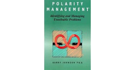 Polarity Management Identifying And Managing Unsolvable Problems By Barry Johnson
