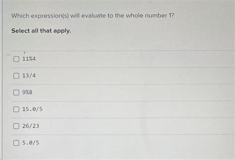 Solved Which Expressions Will Evaluate To The Whole Number