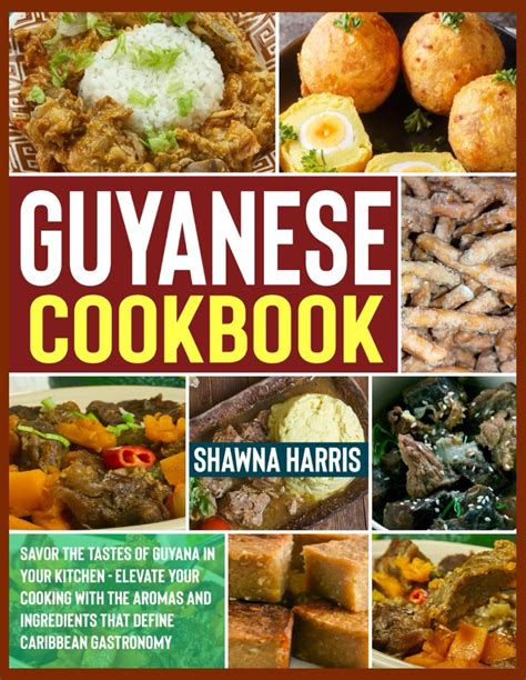 Guyanese Cookbook Savor The Tastes Of Guyana In Your Kitchen Elevate