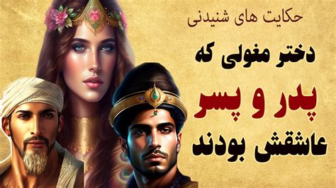 داستان زیبای پدر و پسری که عاشق دختر زیبای مغول بودند حکایت زیبا از