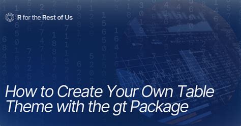 How To Create Your Own Table Theme With The Gt Package R For The Rest Of Us