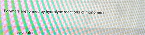 Polymers Are Formed By Hydrolytic Reactions Of Monomers True Or False