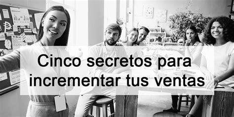 Cinco Secretos Para Incrementar Tus Ventas