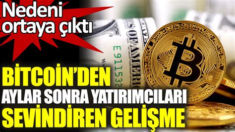 Bitcoinden aylar sonra yatırımcıları sevindiren gelişme Nedeni ortaya