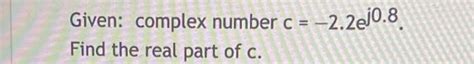 solved given complex number c −2 2ej0 8 find the real part