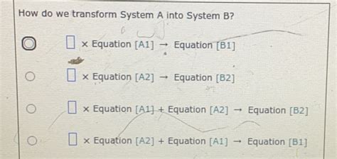 solved how do we transform system a into system b × equation [ a1