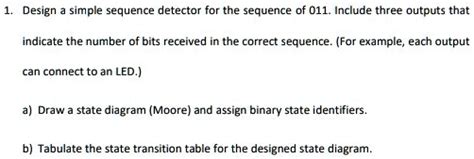 Solved Design A Simple Sequence Detector For The Sequence Of 011 Include Three Outputs That