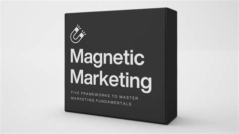 Magnetic Marketing Five Frameworks To Master Marketing Fundamentals