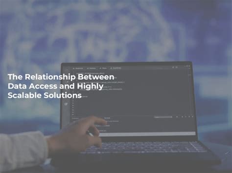 The Relationship Between Data Access And Highly Scalable Solutions