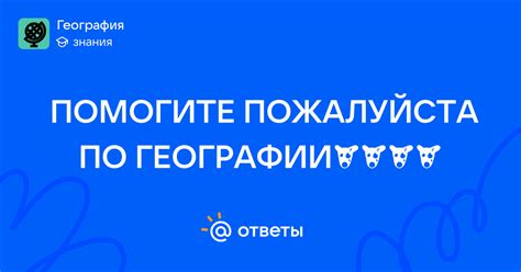 ПОМОГИТЕ ПОЖАЛУЙСТА ПО ГЕОГРАФИИ🙏🙏🙏🙏 Ответы Mail