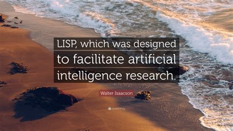 Walter Isaacson Quote LISP Which Was Designed To Facilitate