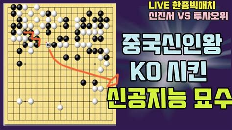 Live 중국신인왕 Ko시킨 신진서 껴붙임 필살기 한중빅매치 신진서 Vs 투샤오위 Youtube