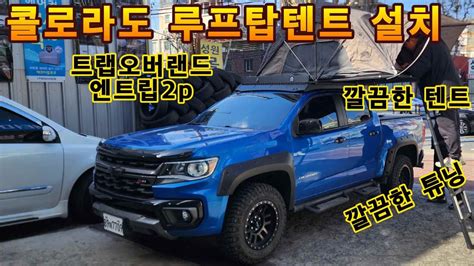 깔끔튜닝 콜로라도에 트랩오버랜드 엔트립2p 루프탑텐트 설치 어부바캠핑클럽 유튜버차량 유별 유별모터스 유별샵 Youtube