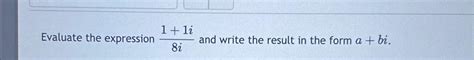 Solved Evaluate The Expression 1 1i8i And Write The Result Chegg Com