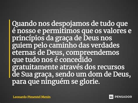 Quando Nos Despojamos De Tudo Que é Leonardo Pimentel Menin Pensador