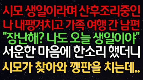 실화사연 시모 생일이라며 산후 조리중인 나 내팽겨치고 가족 여행 간 남편장난해 나도 오늘 생일이야서운한 마음에 한소리