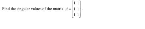 Solved Ii Find The Singular Values Of The Matrix A 1 Chegg Com