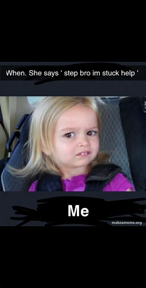 When She Says Step Bro Im Stuck Help Me Makeamemevorg IFunny